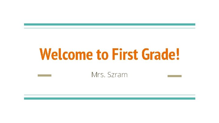 Welcome to First Grade Mrs Szram Fast Facts