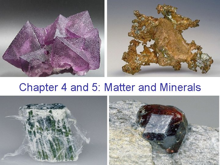 Chapter 4 and 5 Matter and Minerals Matter