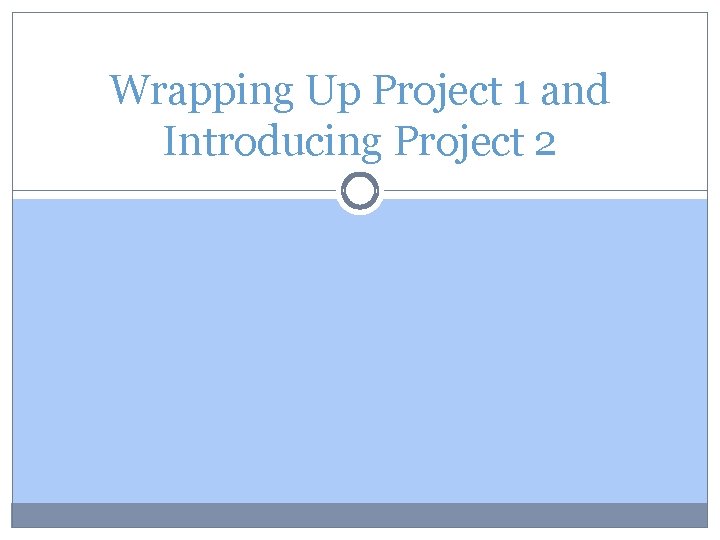 Wrapping Up Project 1 and Introducing Project 2