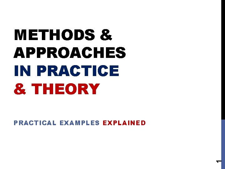 METHODS APPROACHES IN PRACTICE THEORY 1 PRACTICAL EXAMPLES