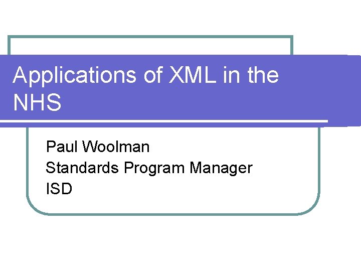 Applications of XML in the NHS Paul Woolman