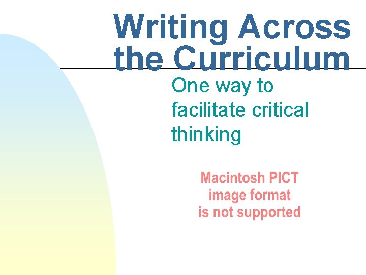 Writing Across the Curriculum One way to facilitate
