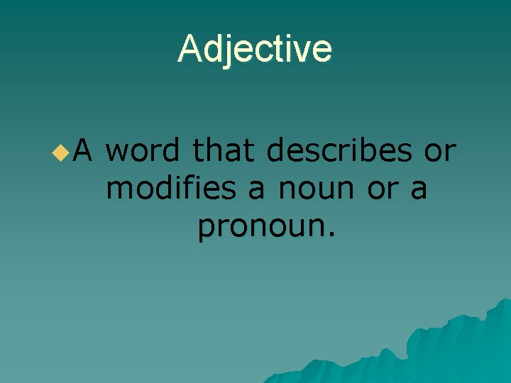 Adjectives Adjective u A word that describes or