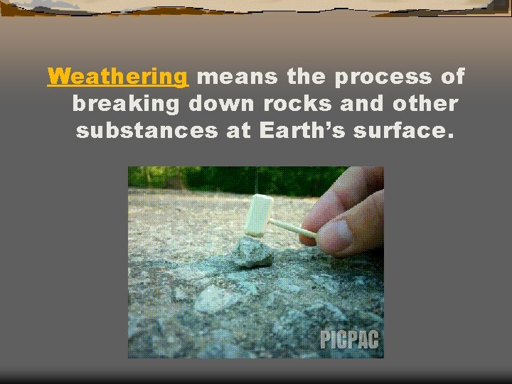 Weathering and Erosion Weathering means the process of