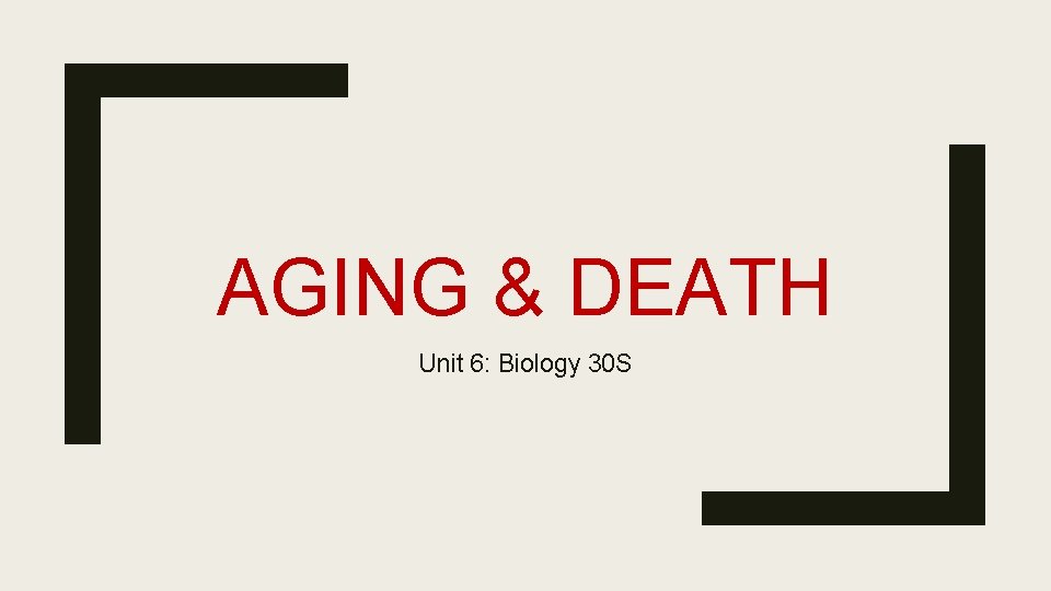 AGING DEATH Unit 6 Biology 30 S AGING
