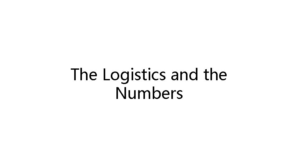 The Logistics and the Numbers Now you know