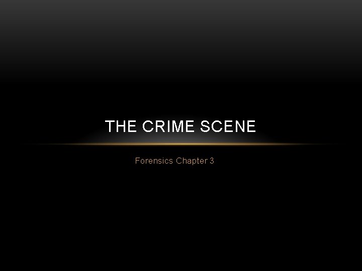THE CRIME SCENE Forensics Chapter 3 AT THE
