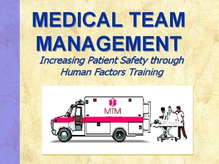 MEDICAL TEAM MANAGEMENT Increasing Patient Safety through Human