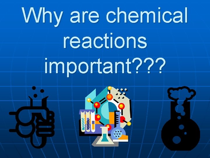 Why are chemical reactions important n Chemical reactions