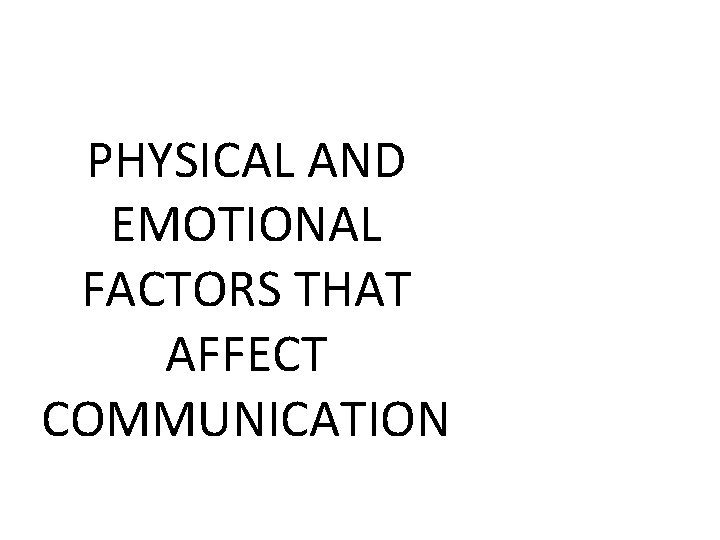 PHYSICAL AND EMOTIONAL FACTORS THAT AFFECT COMMUNICATION I