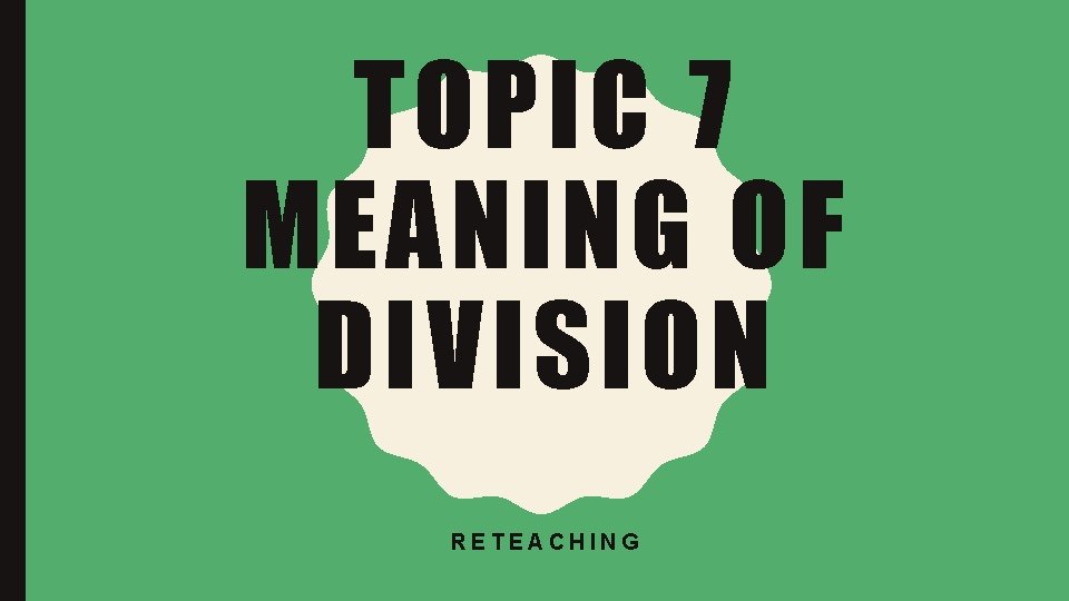 TOPIC 7 MEANING OF DIVISION RETEACHING SET A