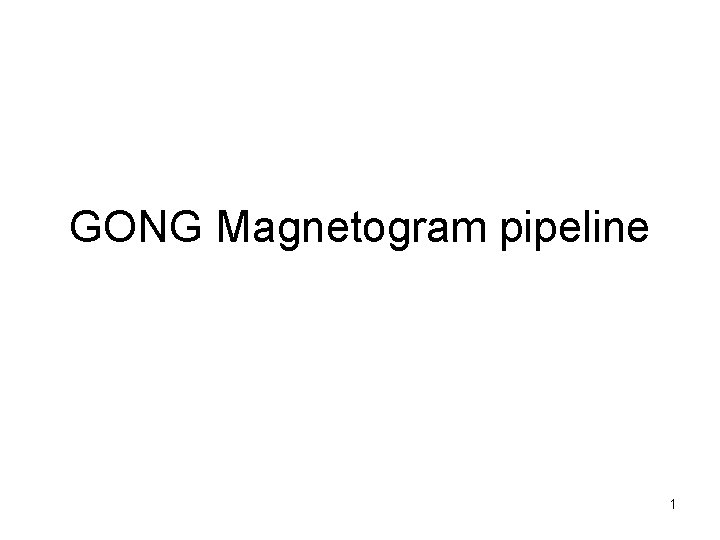 GONG Magnetogram pipeline 1 The GONG Data Processing