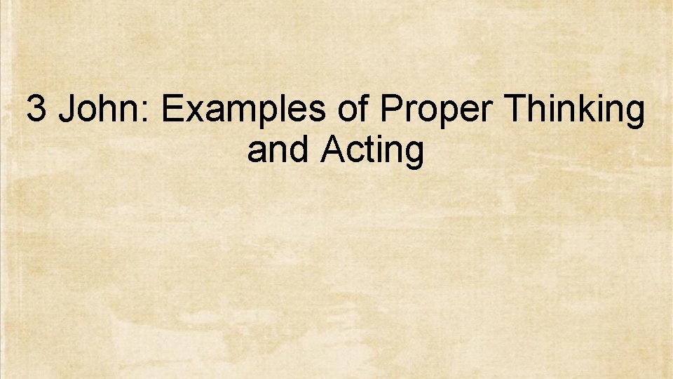 3 John Examples of Proper Thinking and Acting