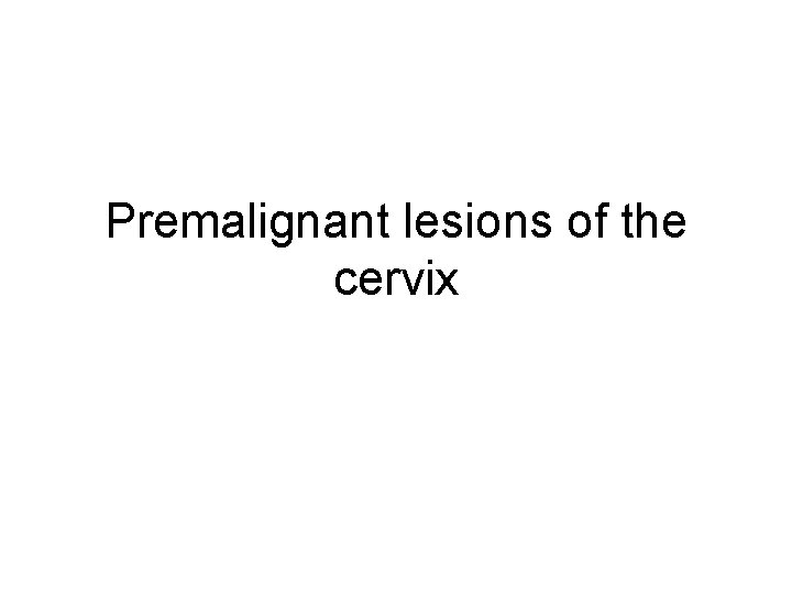 Premalignant lesions of the cervix Applied anatomy Cervical