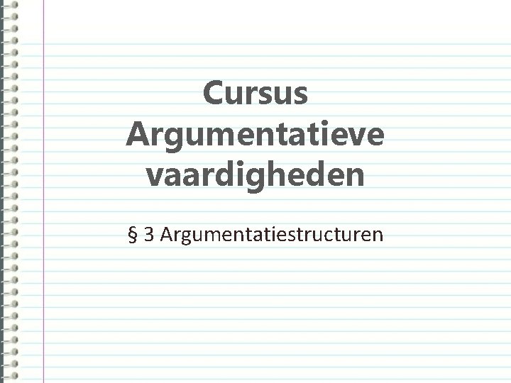 Cursus Argumentatieve vaardigheden 1 Soorten argumenten Functie van