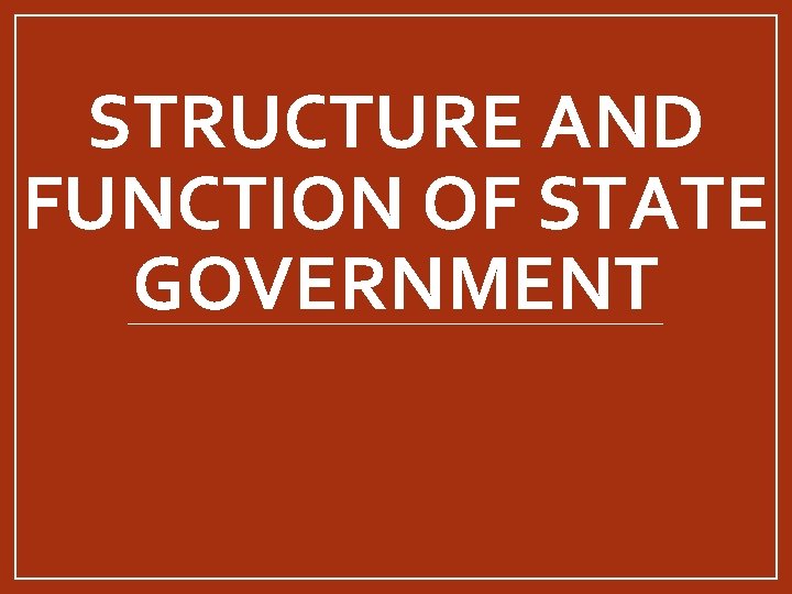 STRUCTURE AND FUNCTION OF STATE GOVERNMENT State Constitutions