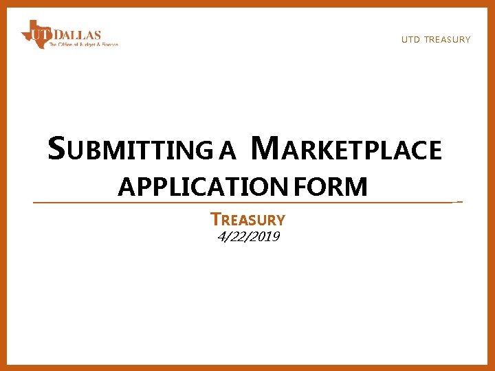 UTD TREASURY SUBMITTING A MARKETPLACE APPLICATION FORM TREASURY