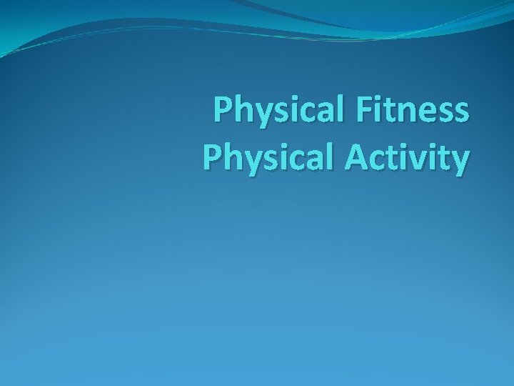 Physical Fitness Physical Activity Key Terms Physical Fitness