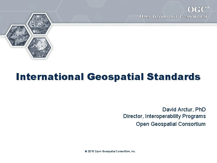 International Geospatial Standards David Arctur Ph D Director