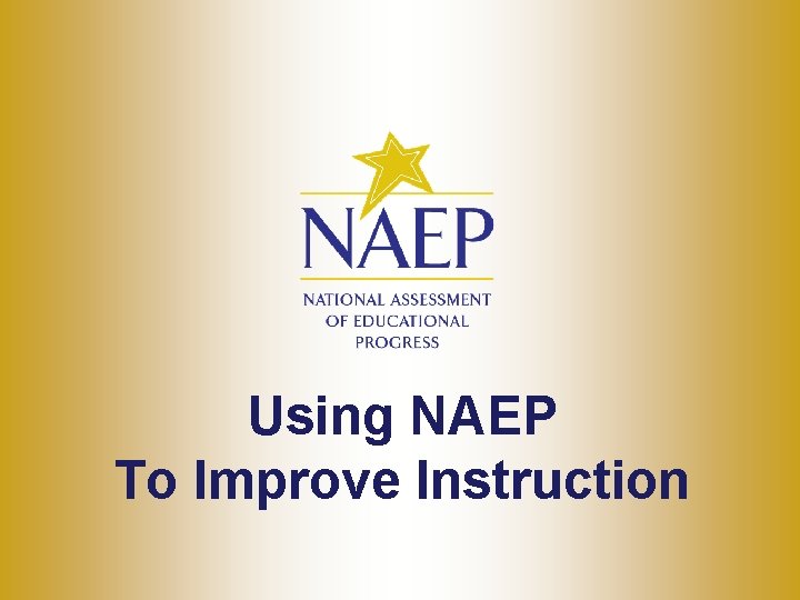 Using NAEP To Improve Instruction Presenters Carla Collins
