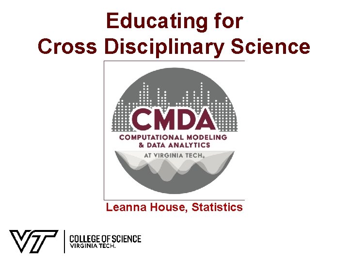 Educating for Cross Disciplinary Science Leanna House Statistics