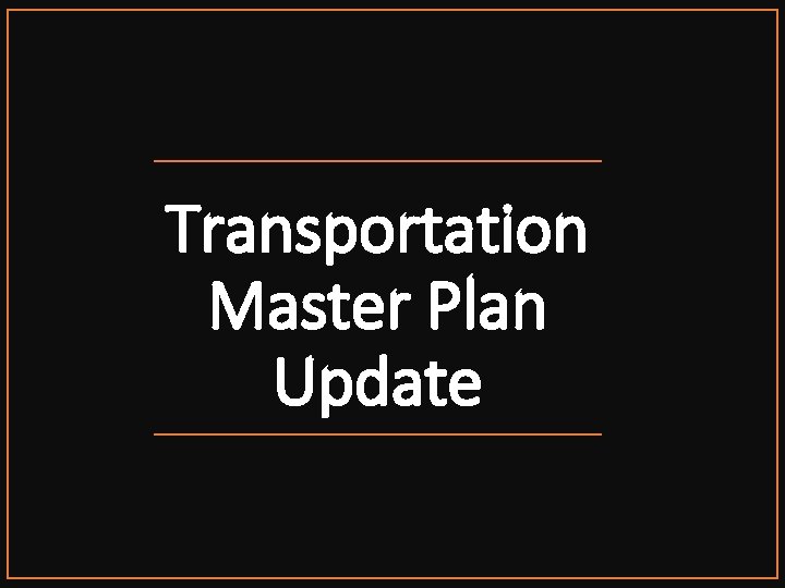 Transportation Master Plan Update Review What we are