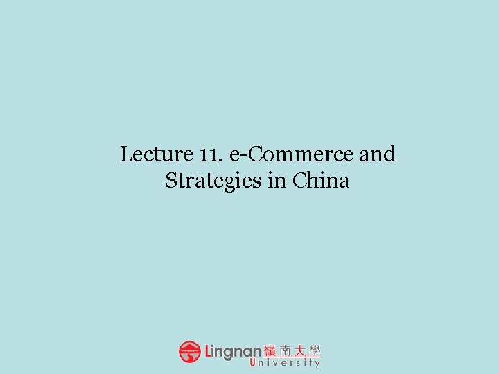 Lecture 11 eCommerce and Strategies in China Development