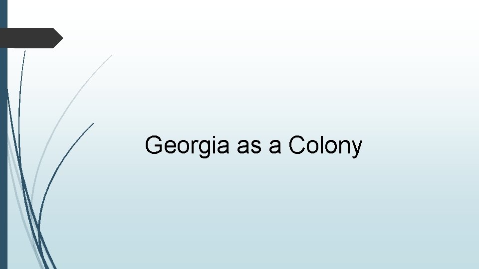 Georgia as a Colony James Oglethorpe The Ann