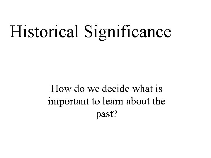 Historical Significance How do we decide what is