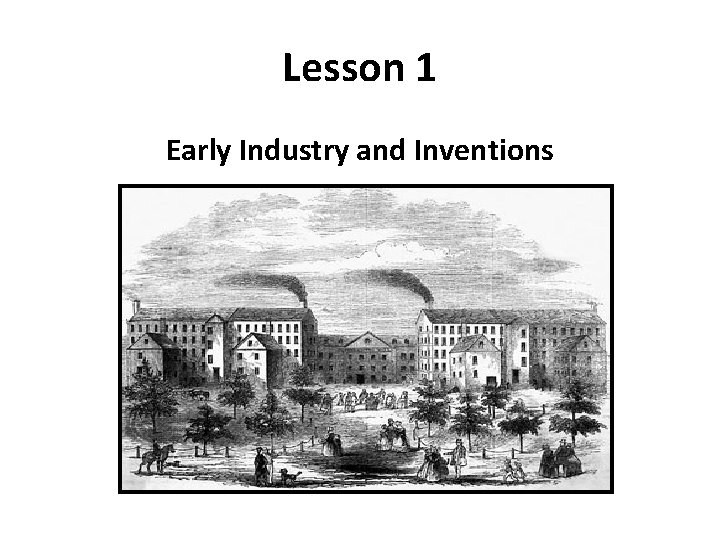 Lesson 1 Early Industry and Inventions 1 Essential