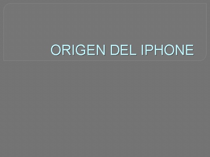 ORIGEN DEL IPHONE ORIGEN Los ingenieros de Apple