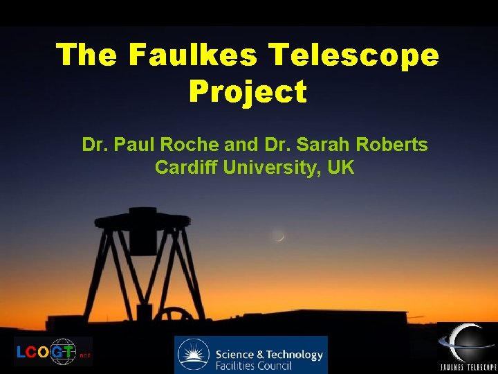 The Faulkes Telescope Project Dr Paul Roche and