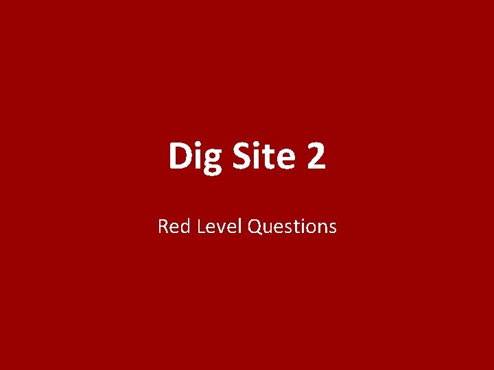 Dig Site 2 Red Level Questions 1 Who