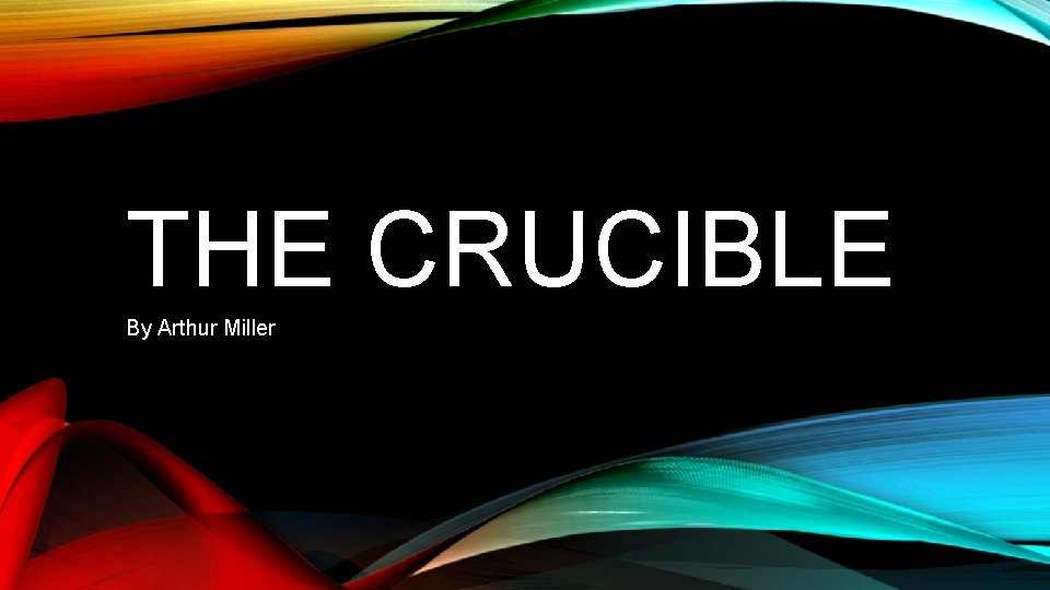 THE CRUCIBLE By Arthur Miller AN ALLEGORY FOR