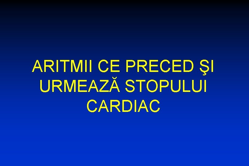 ARITMII CE PRECED I URMEAZ STOPULUI CARDIAC Aritmiile