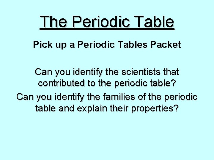 The Periodic Table Pick up a Periodic Tables
