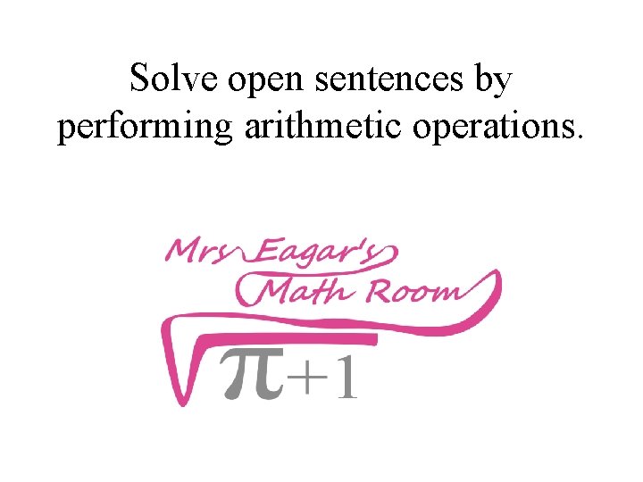Solve open sentences by performing arithmetic operations A