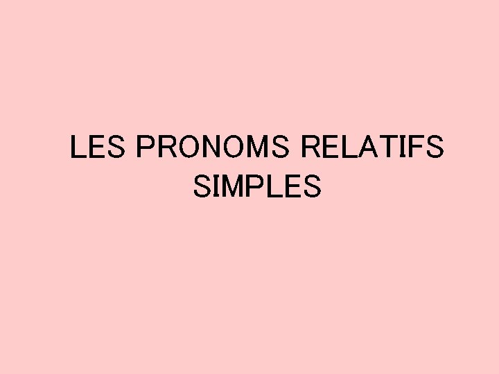 LES PRONOMS RELATIFS SIMPLES Les pronoms relatifs simples