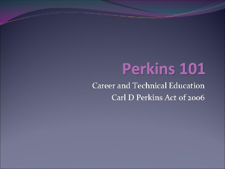 Perkins 101 Career and Technical Education Carl D