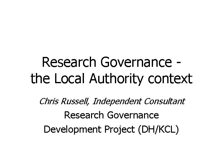 Research Governance the Local Authority context Chris Russell
