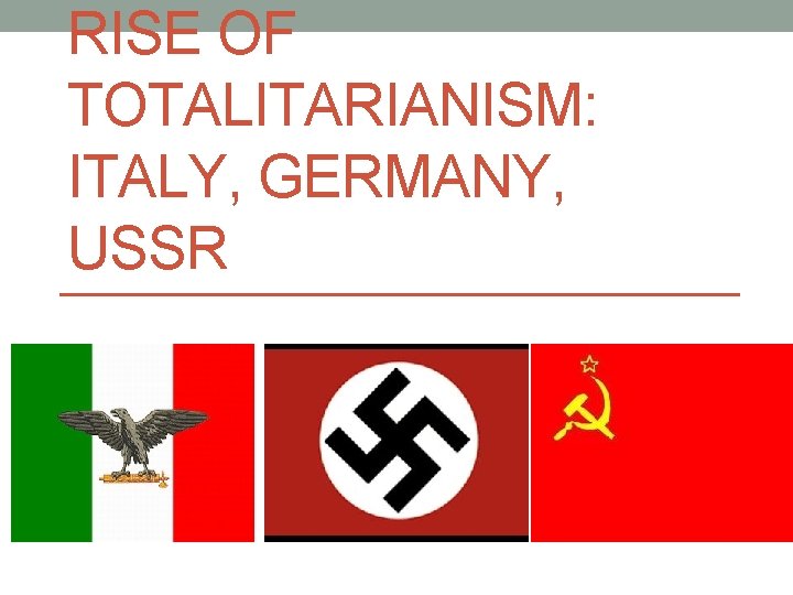 RISE OF TOTALITARIANISM ITALY GERMANY USSR Characteristics of