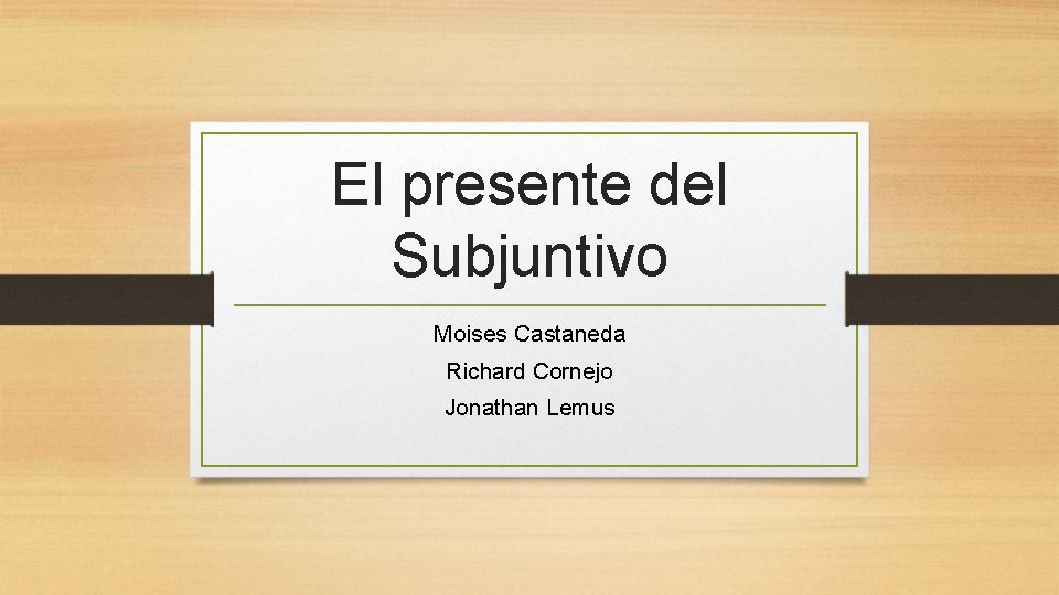El presente del Subjuntivo Moises Castaneda Richard Cornejo