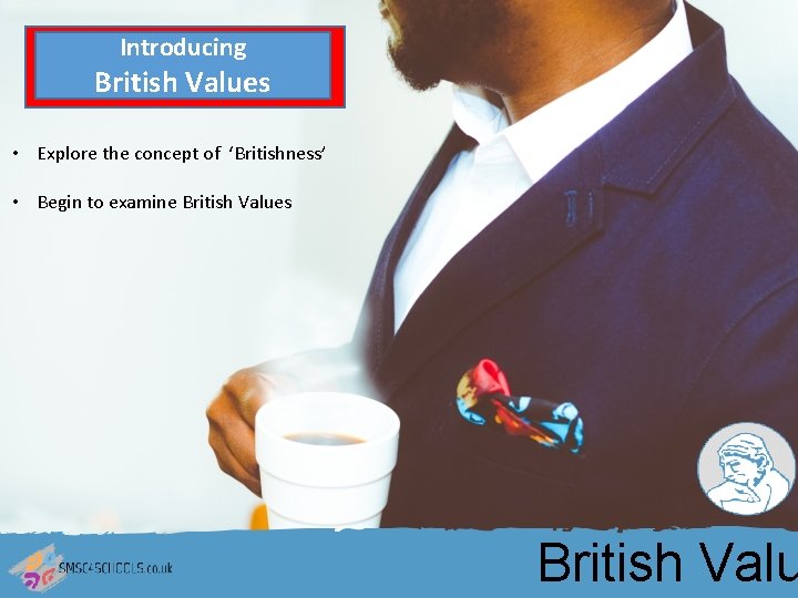 Introducing British Values Explore the concept of Britishness