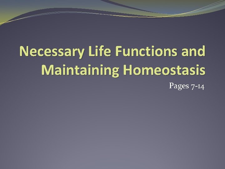 Necessary Life Functions and Maintaining Homeostasis Pages 7