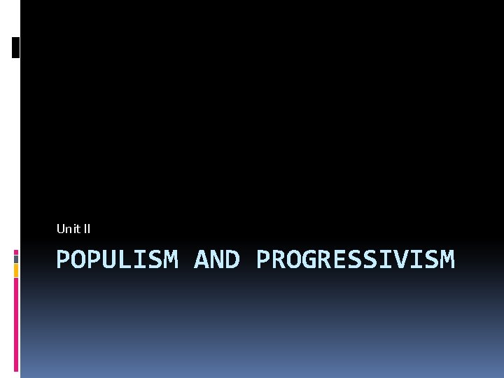 Unit II POPULISM AND PROGRESSIVISM Unit III title