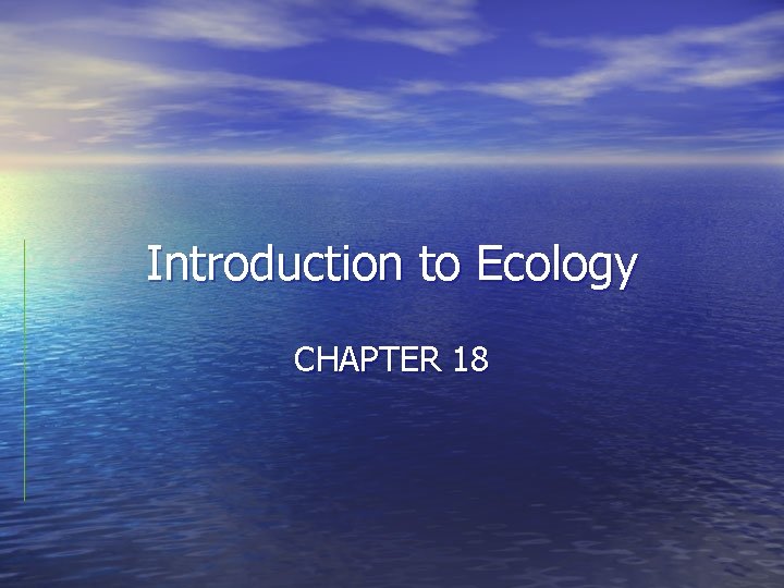 Introduction to Ecology CHAPTER 18 What is Ecology