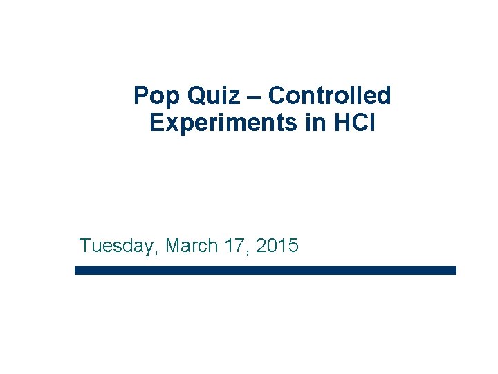 Pop Quiz Controlled Experiments in HCI Tuesday March