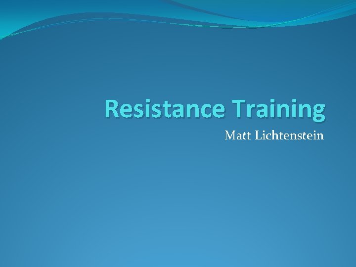 Resistance Training Matt Lichtenstein Why do we need