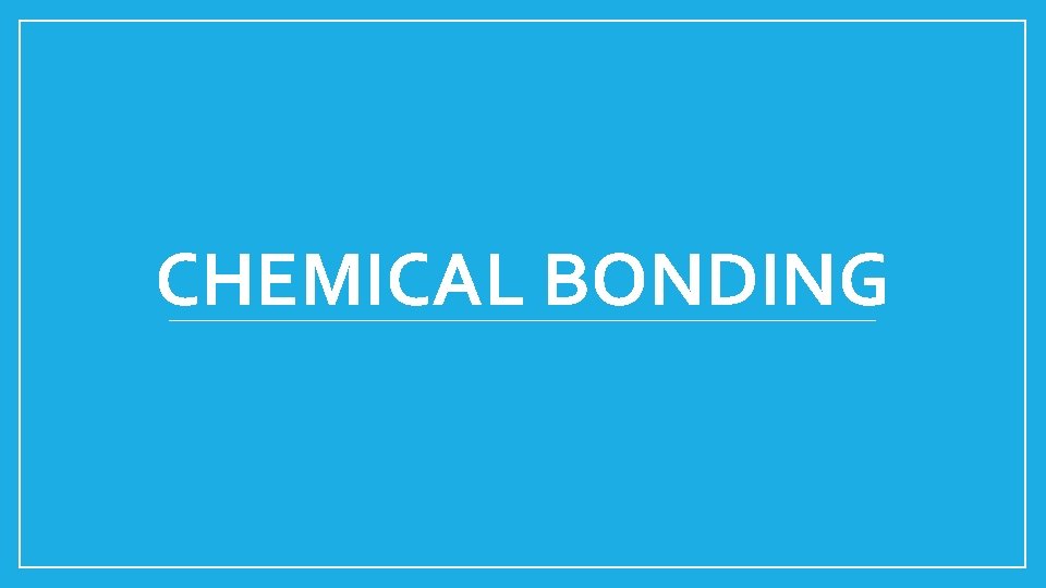 CHEMICAL BONDING Chemical Bonds Three basic types of