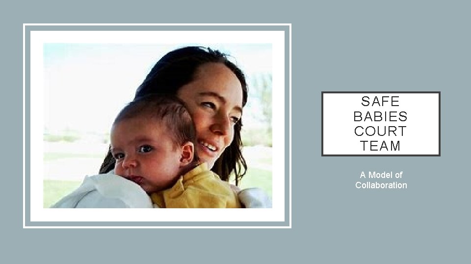 SAFE BABIES COURT TEAM A Model of Collaboration